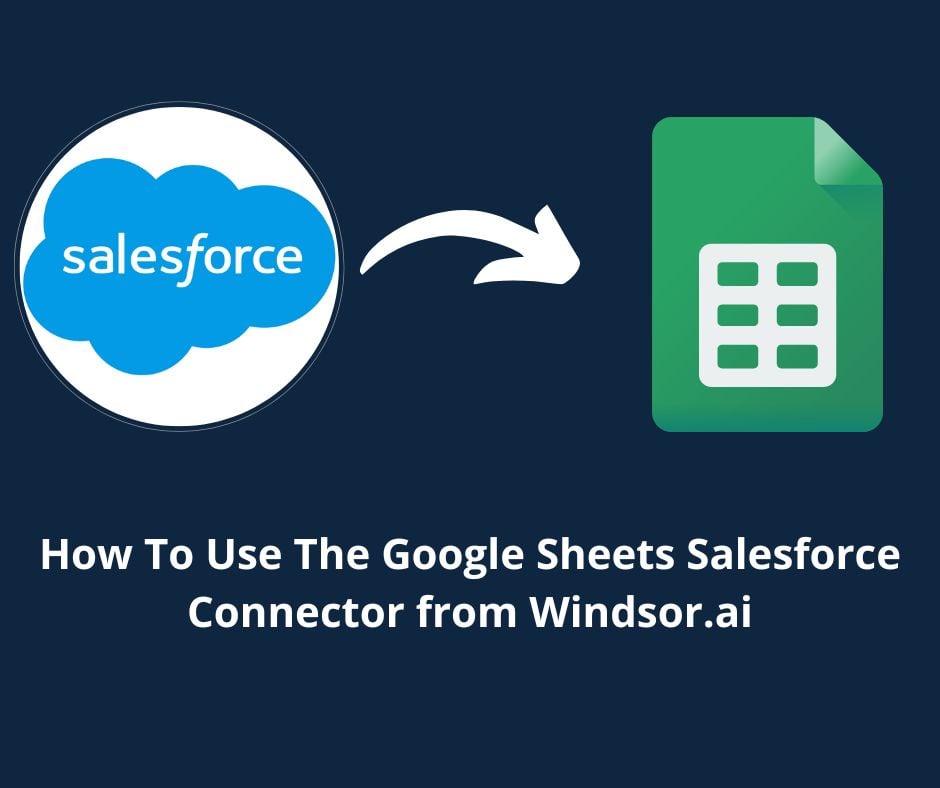 Google Sheets Salesforce Connector from Windsor.ai